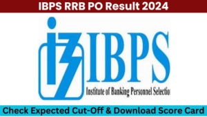 IBPS RRB PO Mains Result 2024- Check Cut Off Marks and Download Score Card